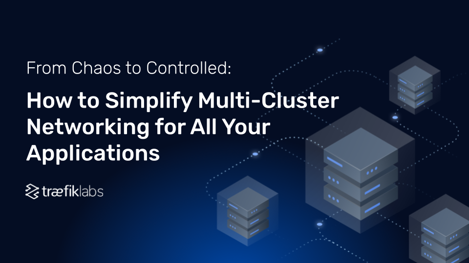 Simplifying Multi-Cluster Networking for All Your Applications | Traefik Labs